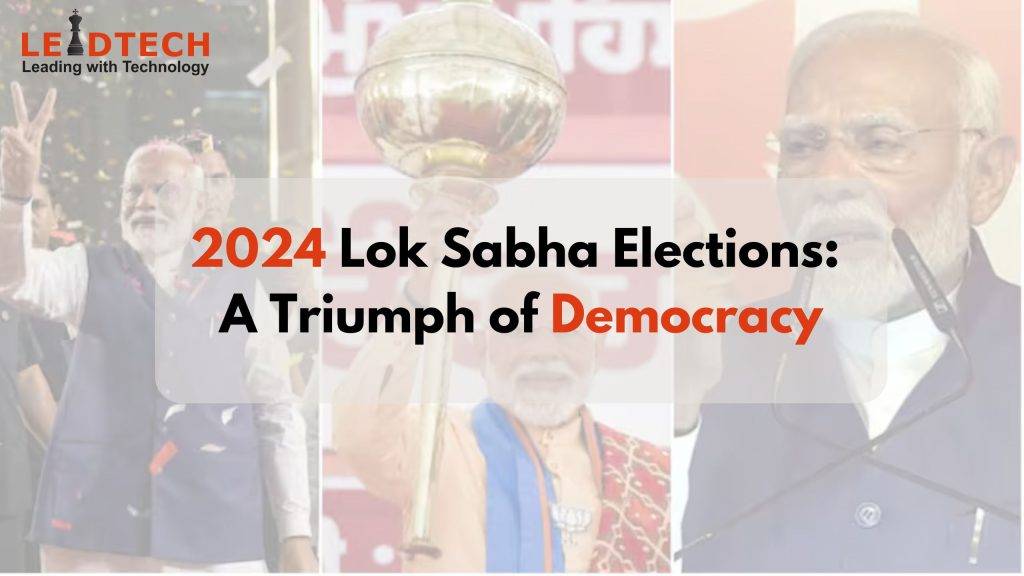2024 Lok Sabha Elections: A Triumph of Democracy | LeadTech